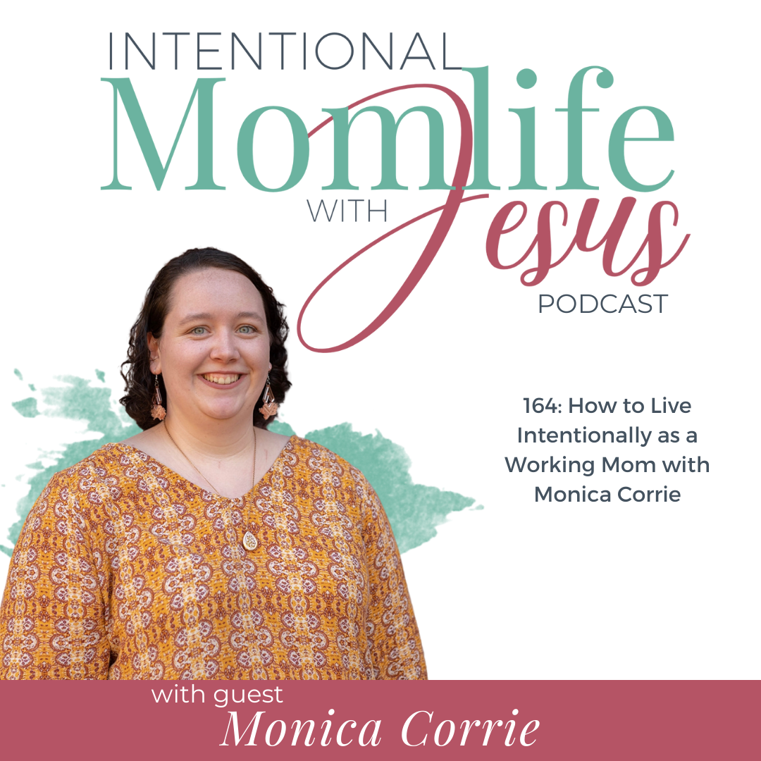 164: How to Live Intentionally as a Working Mom with Monica Corrie ...